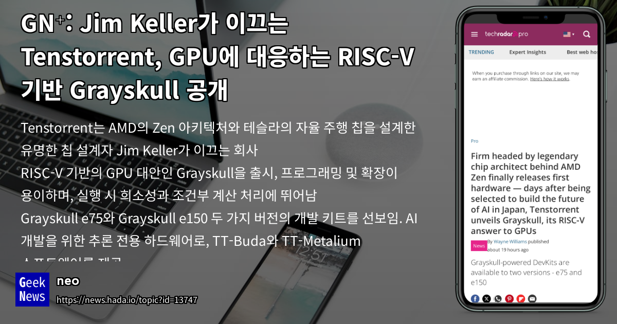 Jim Keller가 이끄는 Tenstorrent, GPU에 대응하는 RISC-V 기반 G | GeekNews