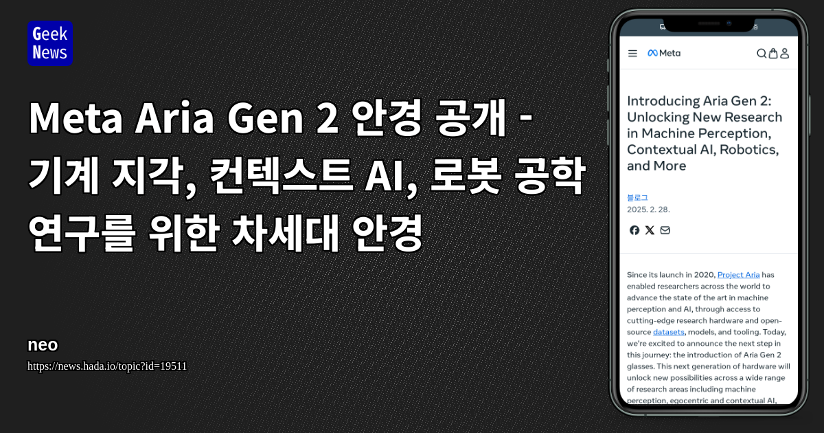 Meta Aria Gen 2 안경 공개 - 기계 지각, 컨텍스트 AI, 로봇 공학 연구를 | GeekNews